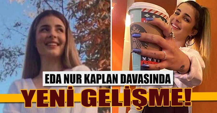 Eda Nur Kaplan'ın ölümüne ilişkin davada yeni gelişme: Tutuklandı!